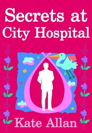 Secrets at City Hospital by Kate Allan | Goodreads