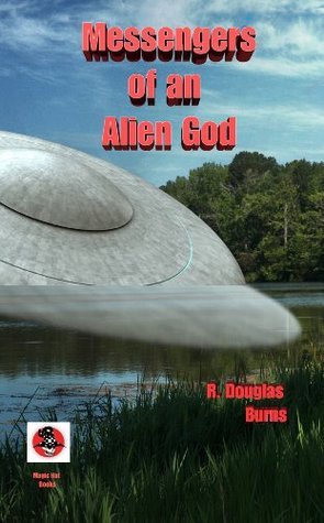 Messengers of an Alien God by R. Douglas Burns | Goodreads