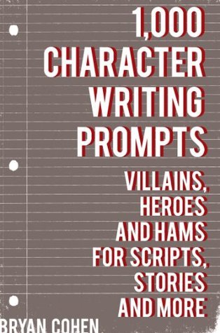 1,000 Character Writing Prompts: Villains, Heroes and Hams for Scripts ...