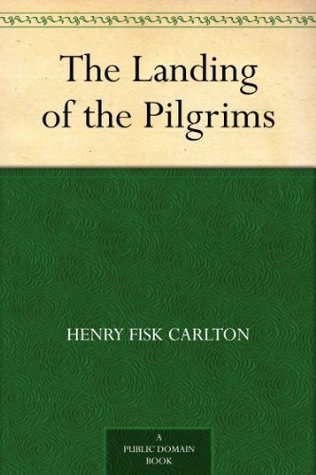The Landing of the Pilgrims by Henry Fisk Carlton | Goodreads