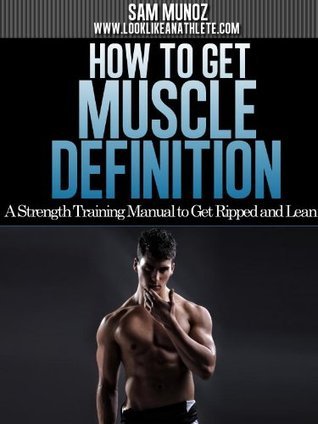 How To Get Muscle Definition: A Strength Training Manual To Get Ripped ...