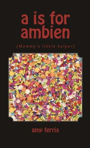 A is for Ambien: (Mommy’s little helper) by Amy Ferris | Goodreads