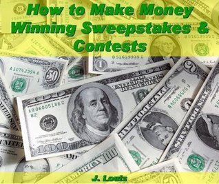 How to Make Money Winning Sweepstakes and Contests by J. Louis | Goodreads