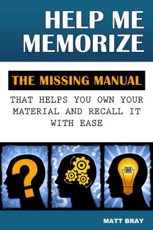 Help Me Memorize: The Missing Manual That Helps You Own Your Material ...