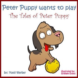 Peter Puppy Wants To Play - The Tales of Peter Puppy by Yonit Werber ...