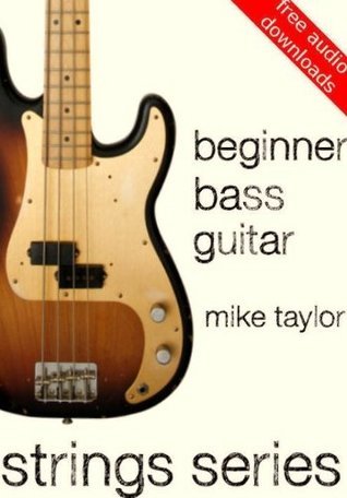 Beginner Bass Guitar by Mike Taylor | Goodreads