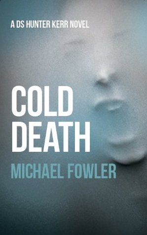 Cold Death (DS Hunter Kerr, #2) by Michael Fowler | Goodreads
