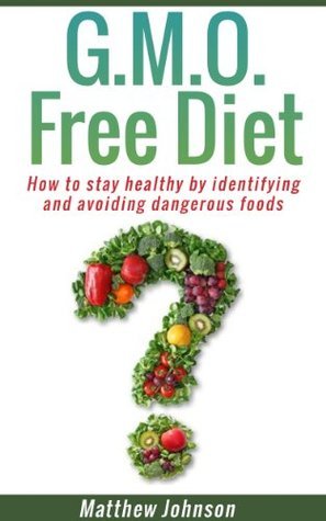 GMO Free Diet: How to Stay Healthy by Identifying and Avoiding ...