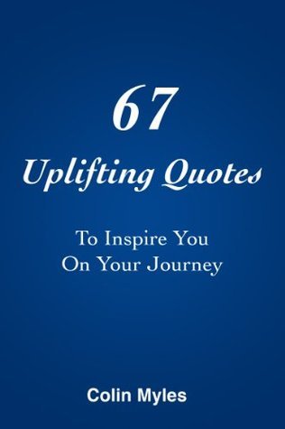 67 Uplifting Quotes To Inspire You On Your Journey by Colin Myles ...