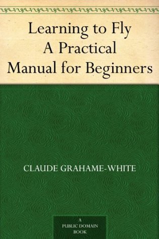 Learning to Fly A Practical Manual for Beginners by Claude Grahame ...