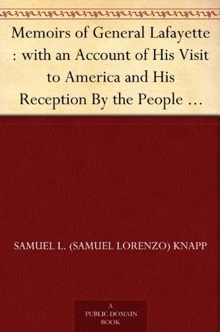 Memoirs of General Lafayette : with an Account of His Visit to America and His Reception By the ...