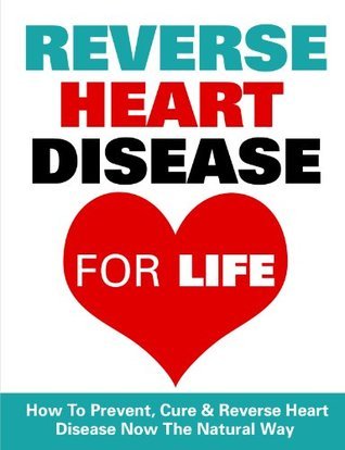 Reverse Heart Disease - How To Prevent, Cure And Reverse Heart Disease ...