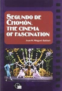 Segundo de Chomón: The Cinema of Fascination by Joan M. Minguet ...
