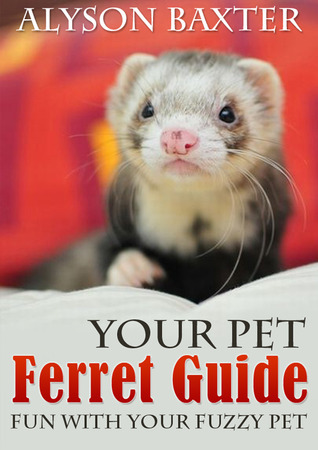 Your Pet Ferret Guide by Alyson Baxter | Goodreads