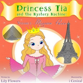 Princess Tia and the Mystery Machine: Mission Paris by Lily Flowers ...