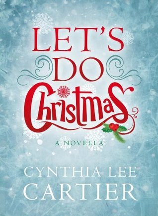 Let's Do Christmas, A Novella by Cynthia Lee Cartier | Goodreads