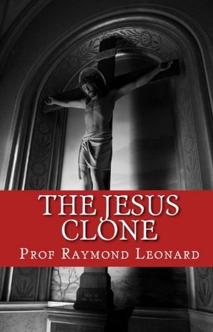 The Jesus Clone by Raymond Leonard | Goodreads