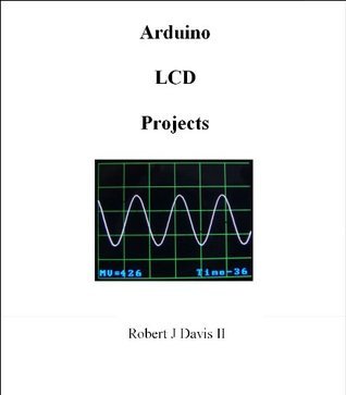 Arduino LCD Projects by Robert J. Davis II | Goodreads