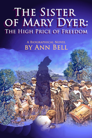The Sister of Mary Dyer: The High Price of Freedom by Ann Bell | Goodreads