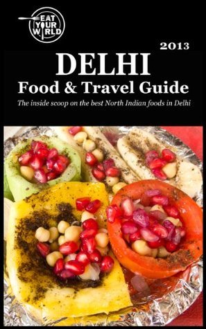 Eat Your World's Delhi Food & Travel Guide by Laura Siciliano-Rosen ...
