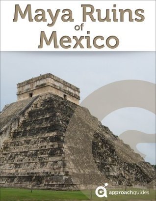 Maya Ruins of Mexico: Travel Guide to Chichen Itza, Tulum, Teotihuacan ...