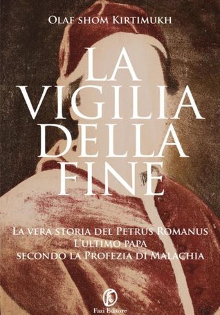 La vigilia della fine: Storia del Petrus Romanus, l'ultimo Papa della ...