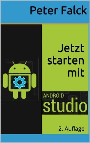 Jetzt starten mit Android Studio 2. Auflage (Mobil Entwicklung 1) by Peter Falck | Goodreads