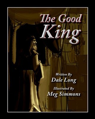 The Good King by Dale R. Long | Goodreads