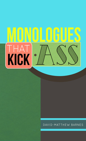 Monologues That Kick Ass by David-Matthew Barnes | Goodreads