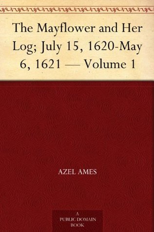 The Mayflower and Her Log; July 15, 1620-May 6, 1621 — Volume 1 by Azel ...