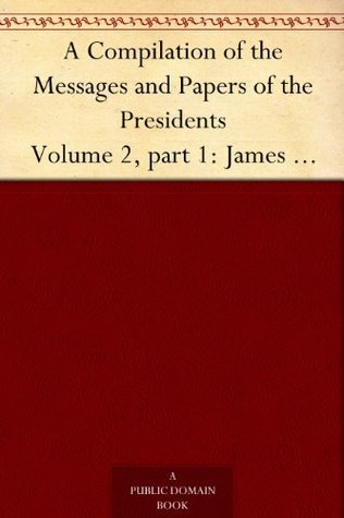 A Compilation of the Messages and Papers of the Presidents Volume 2 ...
