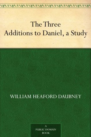 The Three Additions to Daniel, a Study by William Heaford Daubney ...