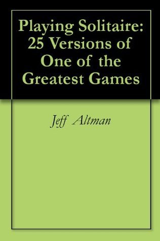 Playing Solitaire: 25 Versions of One of the Greatest Games by Jeff ...
