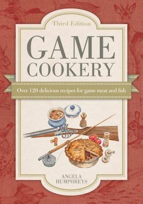 Game Cookery: Over 120 Delicious Recipes for Game Meat and Fish by ...