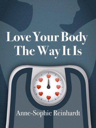 Love Your Body The Way It Is by Anne-Sophie Reinhardt | Goodreads