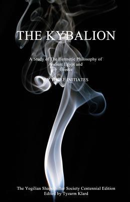 Centennial Edition of The Kybalion: A Study of The Hermetic Philosophy ...