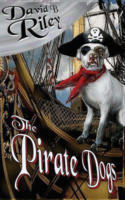 The Pirate Dogs by David B. Riley | Goodreads
