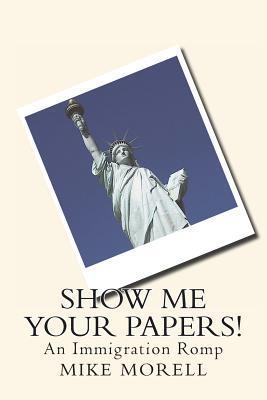 Show me Your Papers!: An Immigration Romp by Mike Morell | Goodreads