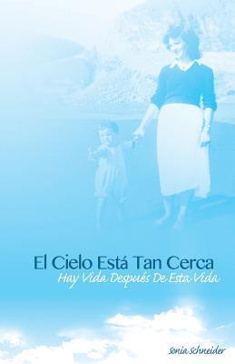 El Cielo Esta Tan Cerca (Spanish Edition) by Sonia Schneider | Goodreads