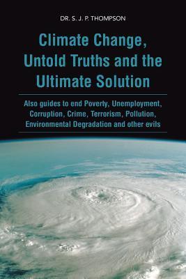 Climate Change, Untold Truths and the Ultimate Solution: Also Guides to ...
