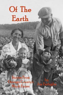 Of the Earth: Stories From Oswego County's Muck Farms by Jim Farfaglia ...