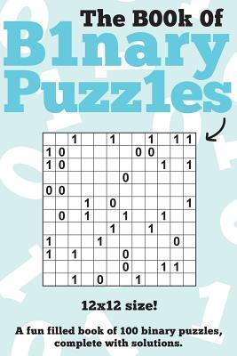 The Book Of Binary Puzzles: 12x12: 100 12x12 binary puzzles, complete ...