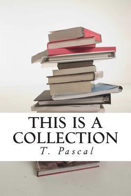 This Is a Collection: Short Stories by T. Pascal by T. Pascal | Goodreads