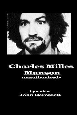 Charles Manson: Unauthorized by John E. Derossett | Goodreads