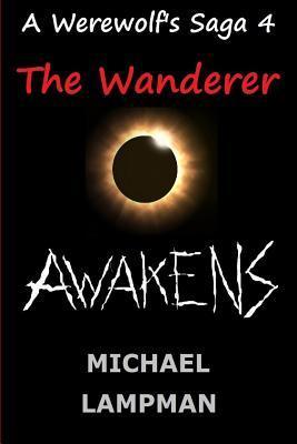 The Wanderer Awakens A Werewolf's Saga by Michael Lampman | Goodreads