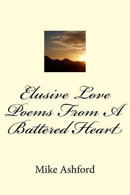 Elusive Love Poems From A Battered Heart by Mike Ashford | Goodreads