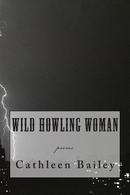 Wild Howling Woman by Cathleen Bailey | Goodreads