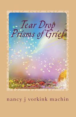 Tear Drop: Prisms of Grief by Nancy J. Vorkink Machin | Goodreads