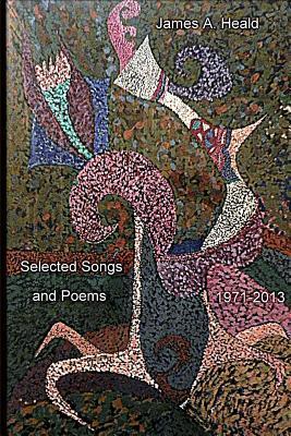 Selected Songs and Poems 1971-2013 by James A. Heald | Goodreads