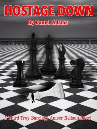 Hostage Down (Troy Barclay/Amber Neilson, #3) by Daniel A. Adams ...
